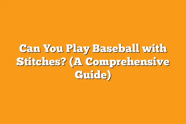Can You Play Baseball with Stitches? (A Comprehensive Guide) – Sport Tasty