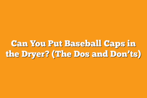 Can You Put Baseball Caps in the Dryer? (The Dos and Don’ts) – Sport Tasty