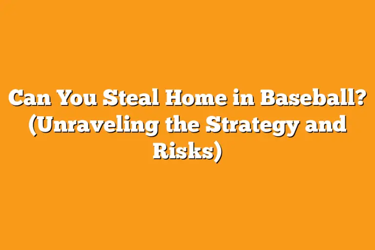 Can You Steal Home in Baseball? (Unraveling the Strategy and Risks ...
