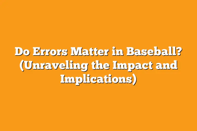 Do Errors Matter in Baseball? (Unraveling the Impact and Implications ...