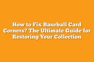 How to Fix Baseball Card Corners? The Ultimate Guide for Restoring Your ...