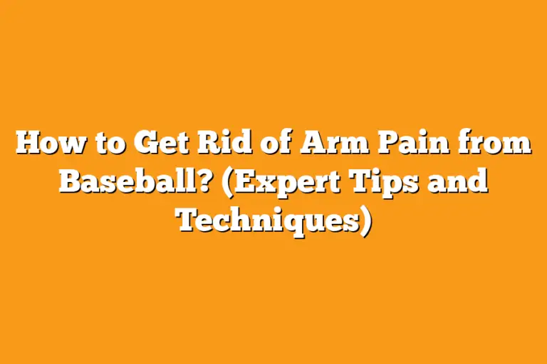 How to Get Rid of Arm Pain from Baseball? (Expert Tips and Techniques ...