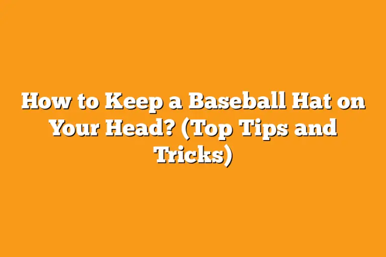 How to Keep a Baseball Hat on Your Head? (Top Tips and Tricks) – Sport ...