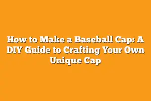 How to Make a Baseball Cap: A DIY Guide to Crafting Your Own Unique Cap ...