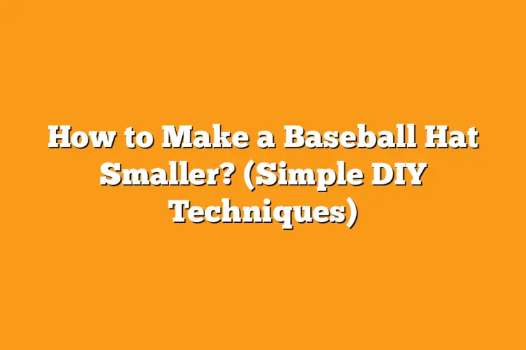 How to Make a Baseball Hat Smaller? (Simple DIY Techniques) – Sport Tasty