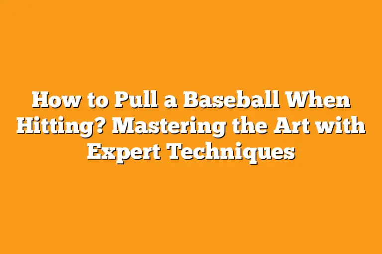 How to Pull a Baseball When Hitting? Mastering the Art with Expert ...