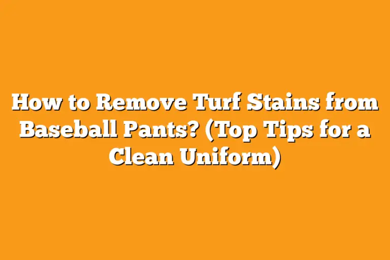 How to Remove Turf Stains from Baseball Pants? (Top Tips for a Clean ...