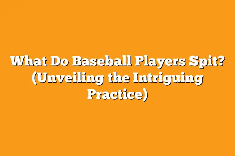 What Do Baseball Players Spit? (Unveiling the Intriguing Practice ...