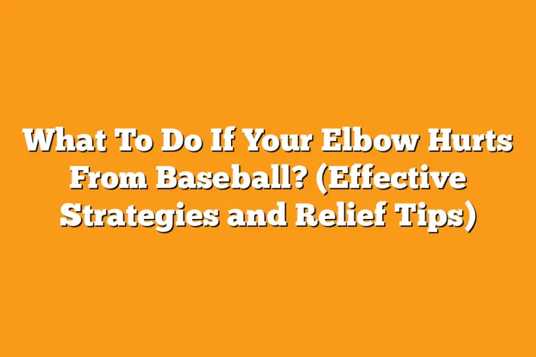 What To Do If Your Elbow Hurts From Baseball? (Effective Strategies and ...