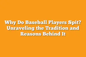 Why Do Baseball Players Spit? Unraveling the Tradition and Reasons ...