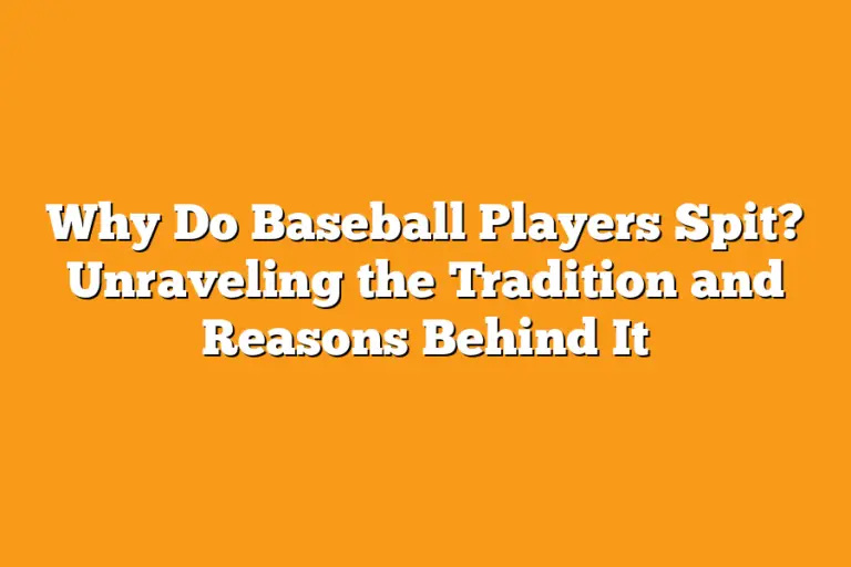 Why Do Baseball Players Spit? Unraveling the Tradition and Reasons ...