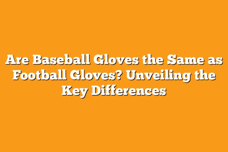 Are Baseball Gloves the Same as Football Gloves? Unveiling the Key ...
