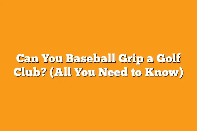 Can You Baseball Grip a Golf Club? (All You Need to Know) – Sport Tasty