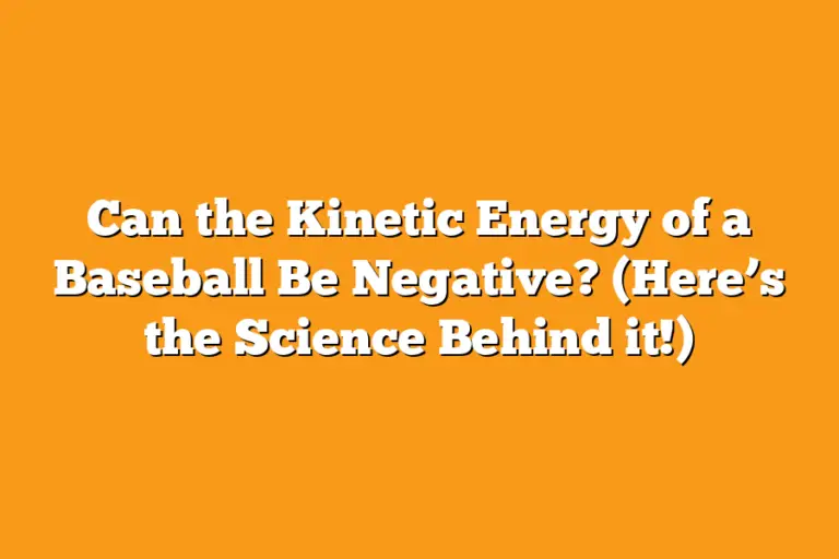 Can the Kinetic Energy of a Baseball Be Negative? (Here’s the Science ...