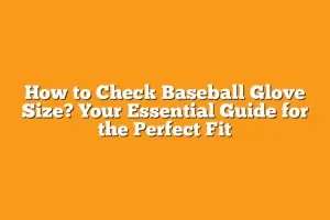 How to Check Baseball Glove Size? Your Essential Guide for the Perfect ...