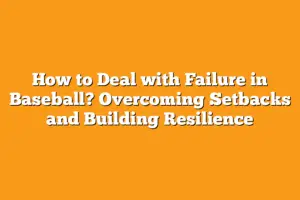 How to Deal with Failure in Baseball? Overcoming Setbacks and Building ...