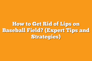 How to Get Rid of Lips on Baseball Field? (Expert Tips and Strategies ...