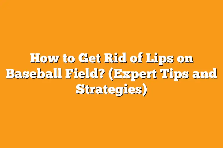 How to Get Rid of Lips on Baseball Field? (Expert Tips and Strategies ...
