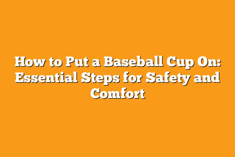 How to Put a Baseball Cup On: Essential Steps for Safety and Comfort ...