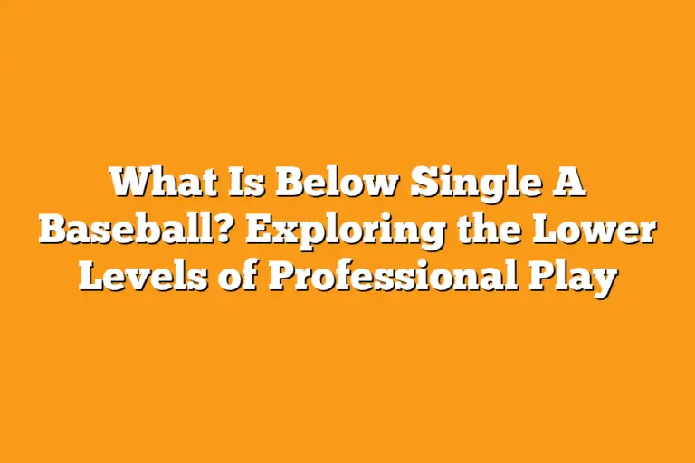 What Is Below Single A Baseball? Exploring the Lower Levels of ...