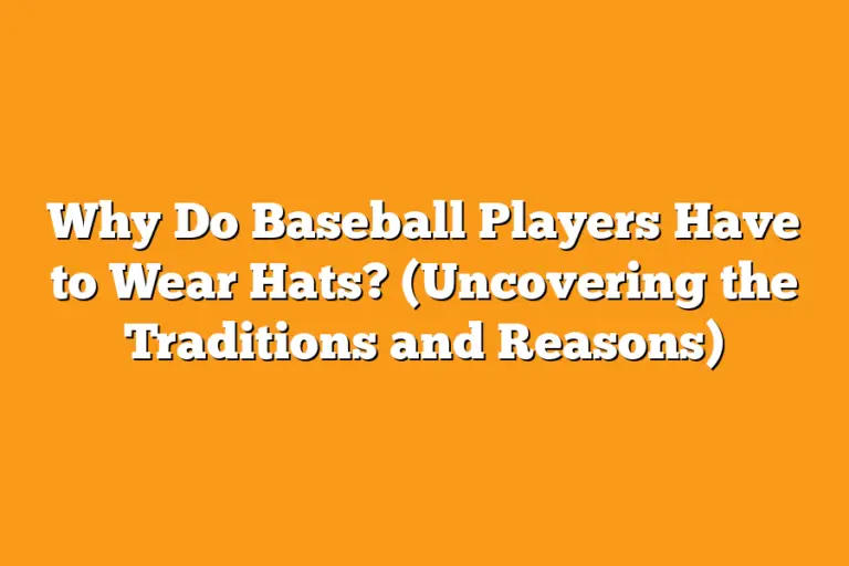 Why Do Baseball Players Have to Wear Hats? (Uncovering the Traditions ...