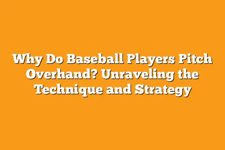 Why Do Baseball Players Pitch Overhand? Unraveling the Technique and ...