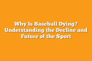 Why Is Baseball Dying? Understanding the Decline and Future of the ...