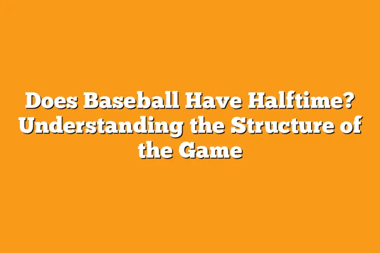 Does Baseball Have Halftime? Understanding the Structure of the Game ...