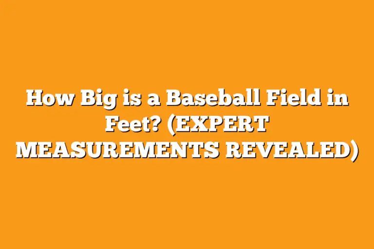 How Big is a Baseball Field in Feet? (EXPERT MEASUREMENTS REVEALED ...