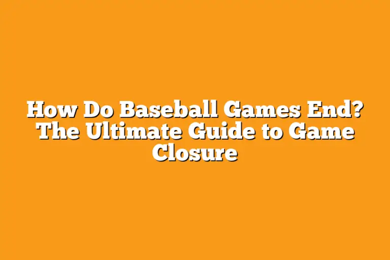 How Do Baseball Games End? The Ultimate Guide to Game Closure – Sport Tasty
