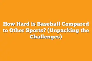 How Hard is Baseball Compared to Other Sports? (Unpacking the ...