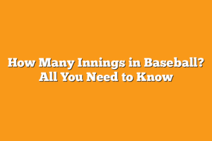 How Many Innings in Baseball? All You Need to Know – Sport Tasty