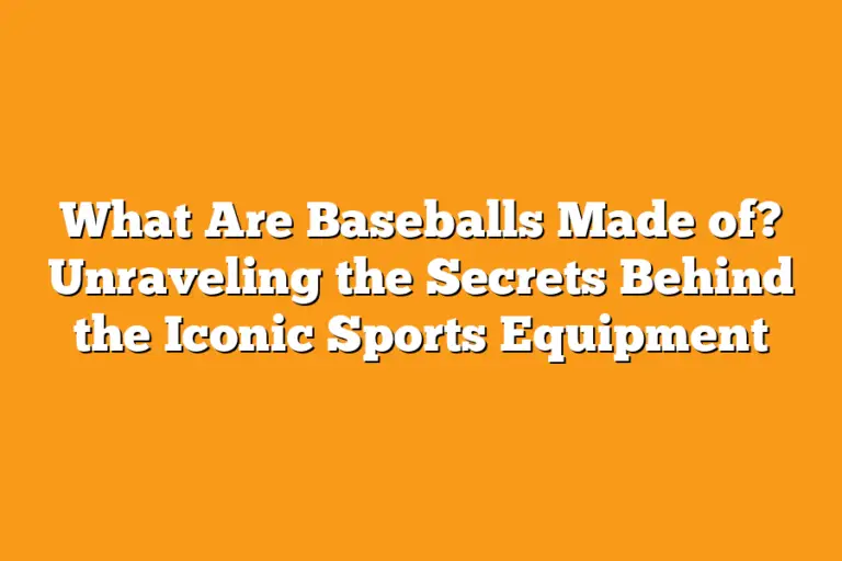 What Are Baseballs Made of? Unraveling the Secrets Behind the Iconic ...