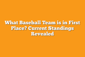 What Baseball Team is in First Place? Current Standings Revealed ...