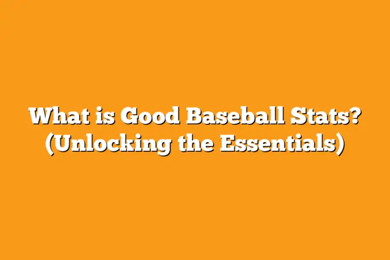 What is Good Baseball Stats? (Unlocking the Essentials) – Sport Tasty