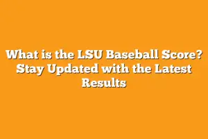 What is the LSU Baseball Score? Stay Updated with the Latest Results ...