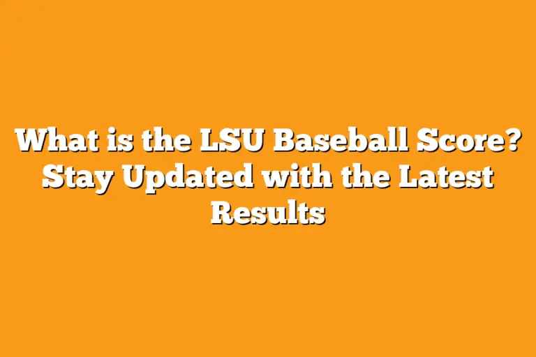 What is the LSU Baseball Score? Stay Updated with the Latest Results ...