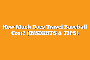 How Much Does Travel Baseball Cost? (INSIGHTS & TIPS) – Sport Tasty