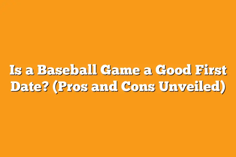 Is a Baseball Game a Good First Date? (Pros and Cons Unveiled) – Sport ...