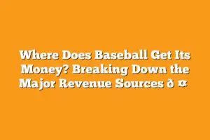 Where Does Baseball Get Its Money? Breaking Down the Major Revenue ...