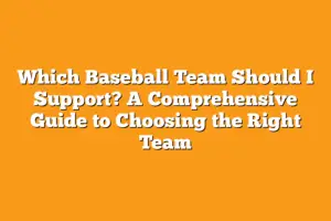 Which Baseball Team Should I Support? A Comprehensive Guide to Choosing ...